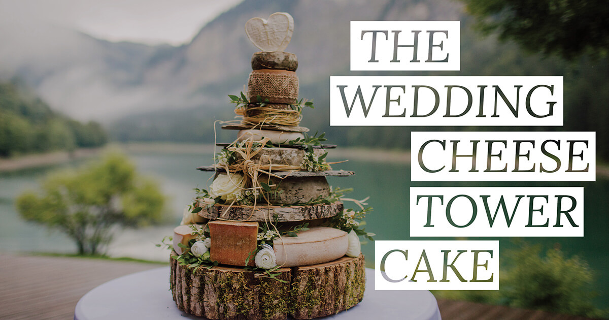 The Cheese Tower Cake - Perfect for Your Alpine Wedding - Bon App